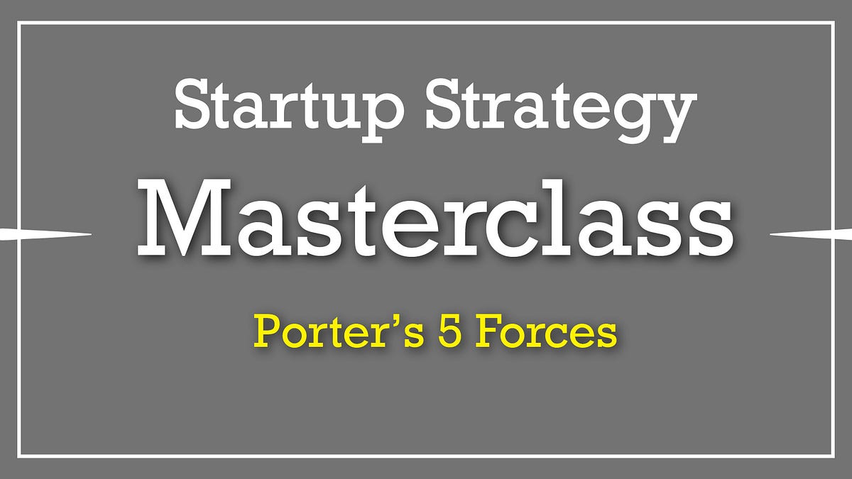 Startup Strategy Masterclass: Porter’s Five Forces and the Competitive ...