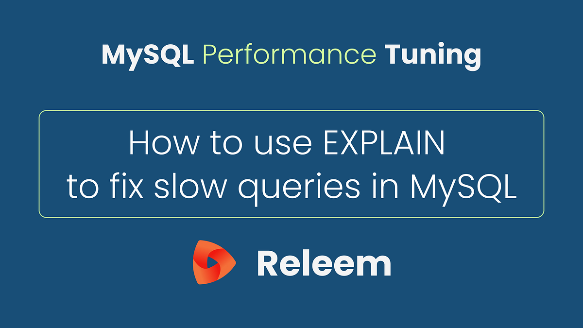 How to use EXPLAIN to fix slow queries in MySQL | Releem