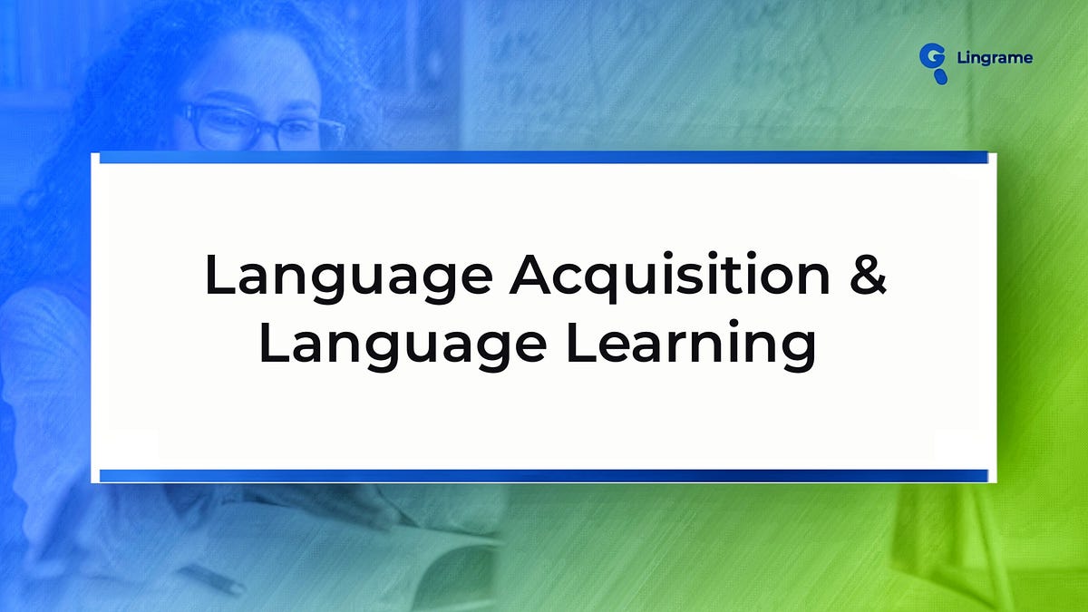 Understanding Language Acquisition and Language Learning in Linguistics ...