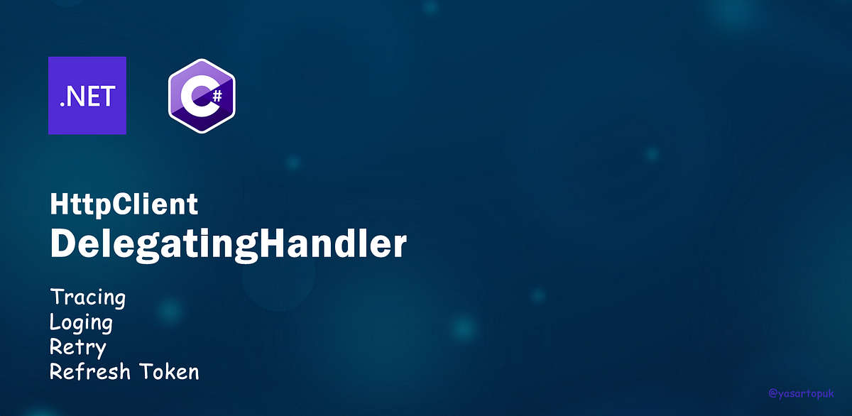 HttpClient DelegatingHandler ile Tracing, Logging, Retry ve Refresh Token Uygulamaları | by ...