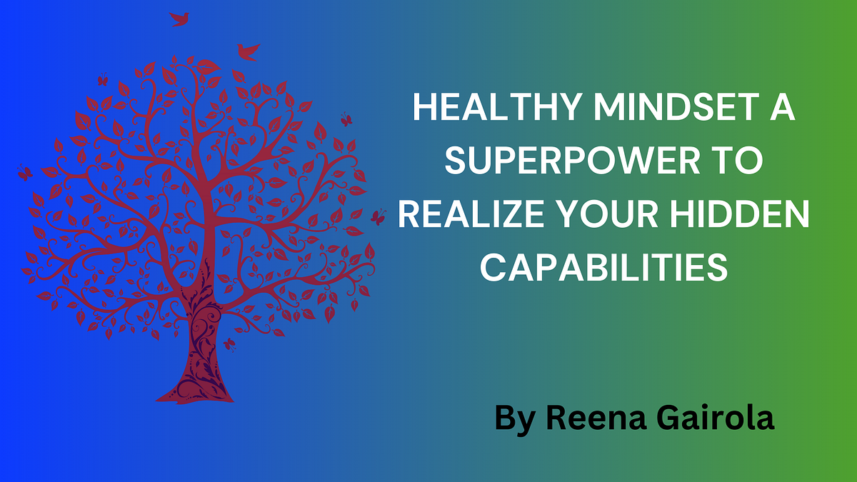 HEALTHY MINDSET A SUPERPOWER TO REALIZE YOUR HIDDEN CAPABILITIES | by ...