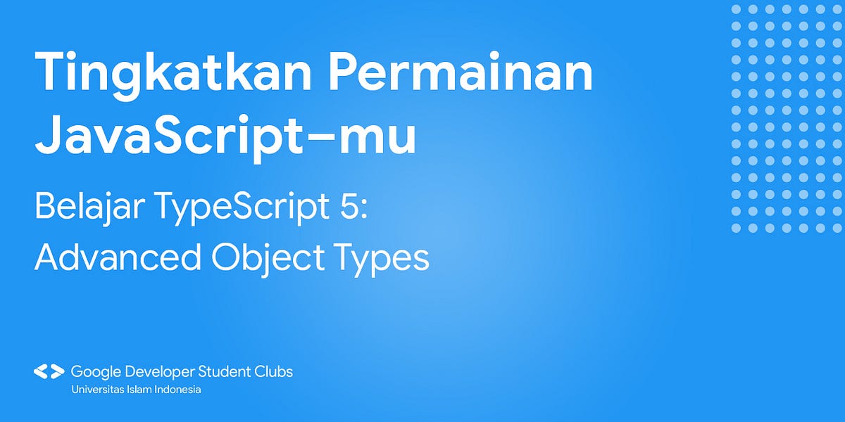 Belajar TypeScript 5: Advanced Object Types | by Surya Negara | Google Developer Student Club ...