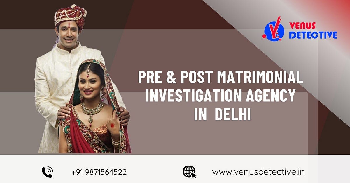 Pre & Post Matrimonial Investigation In Delhi | by Venus Detective ...
