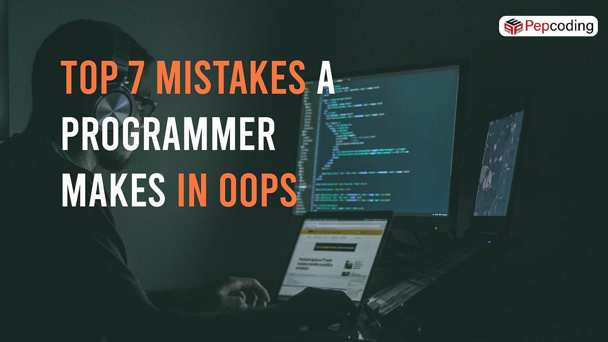 Top 7 Mistakes a programmer makes in OOPs | by Pepcoding | Geek Culture ...