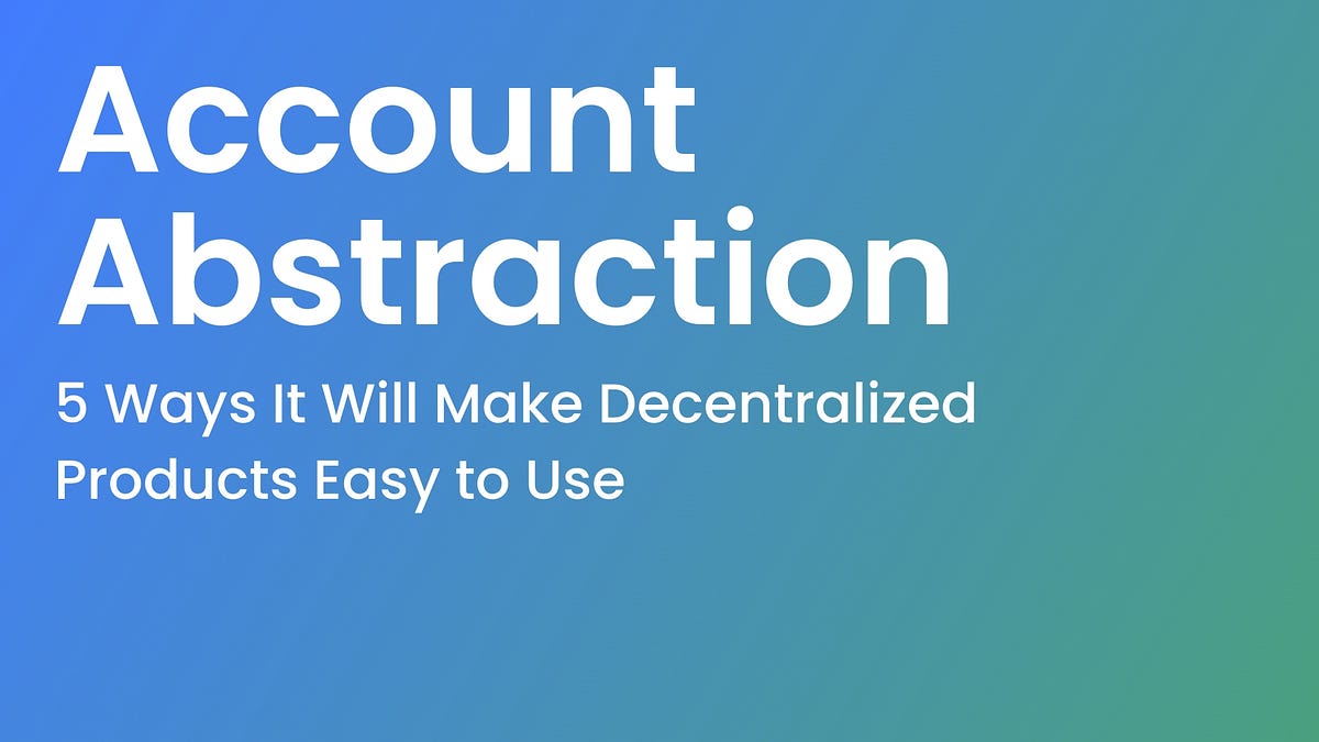 5 Ways Account Abstraction Will Make Decentralized Products Easy to Use ...