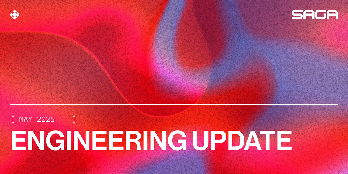 Saga Engineering Update: May 2025 | by Kyle | Sagaxyz | Jun, 2025 | Medium