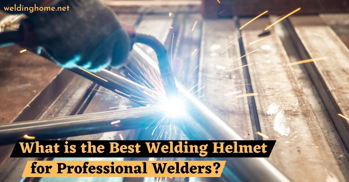 What is the Best Welding Helmet for Professional Welders? | by ...