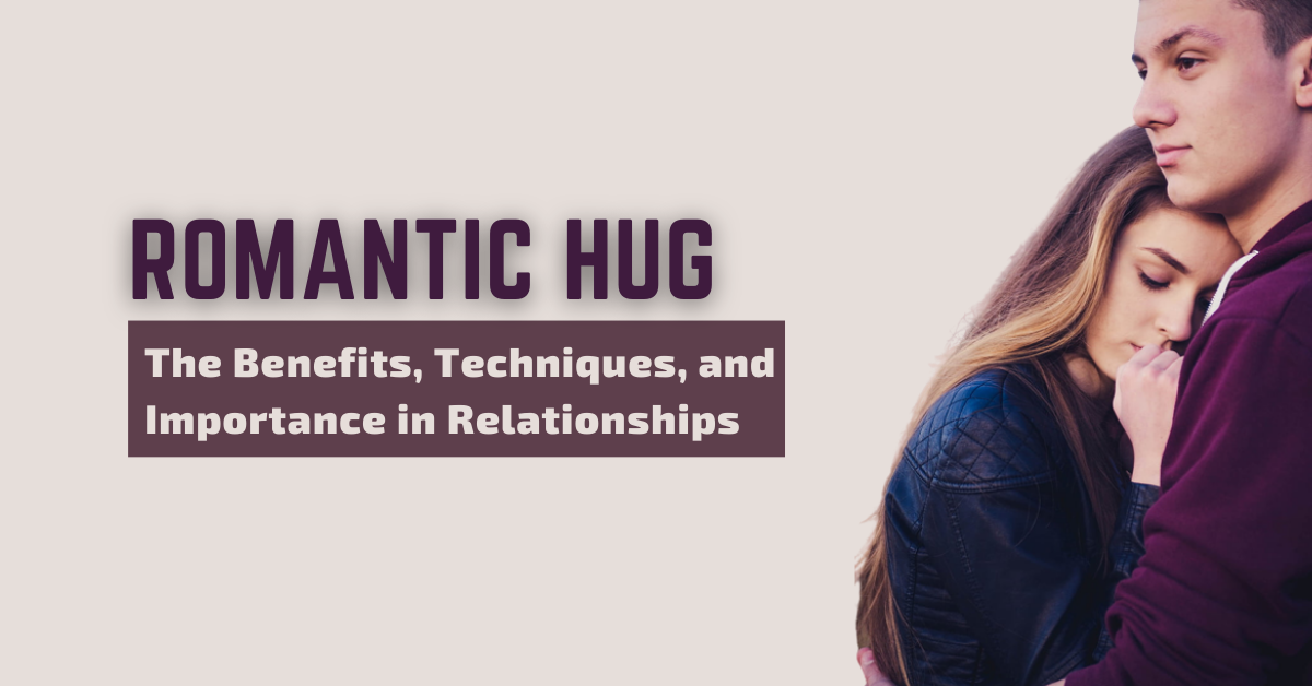 Romantic Hug: The Benefits, Techniques, and Importance in Relationships ...