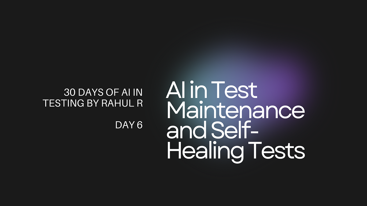 AI in Testing Day 6 — AI in Test Maintenance and Self-Healing Tests ...