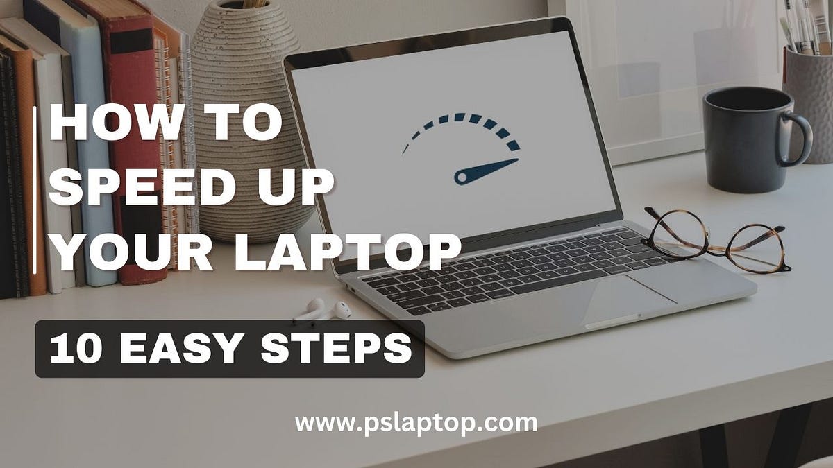 How to Speed Up Your Laptop: 10 Easy StepsHow to Speed Up Your Laptop: 10 Easy Steps | by PS ...