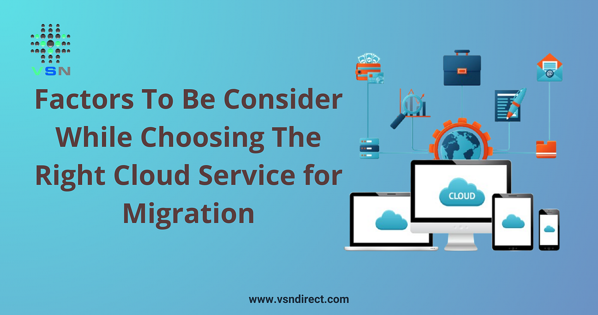 Key Factors to Consider When Choosing the Right Cloud Service for Migration | by VSN ...