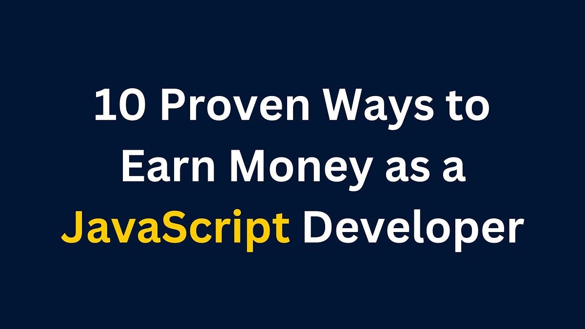10 Proven Ways To Earn Money As A Javascript Developer By Melih Yumak Javascript In Plain