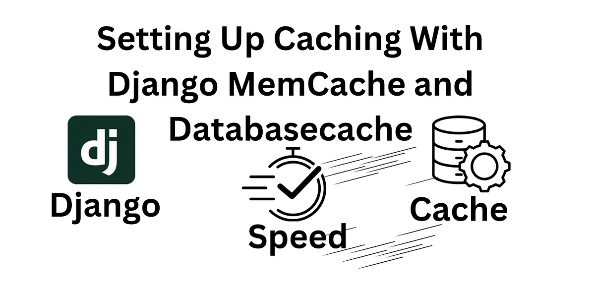 Mastering Django Part 1: How to Use Memcache and DatabaseCache for Speed | by Sudip Parajuli ...