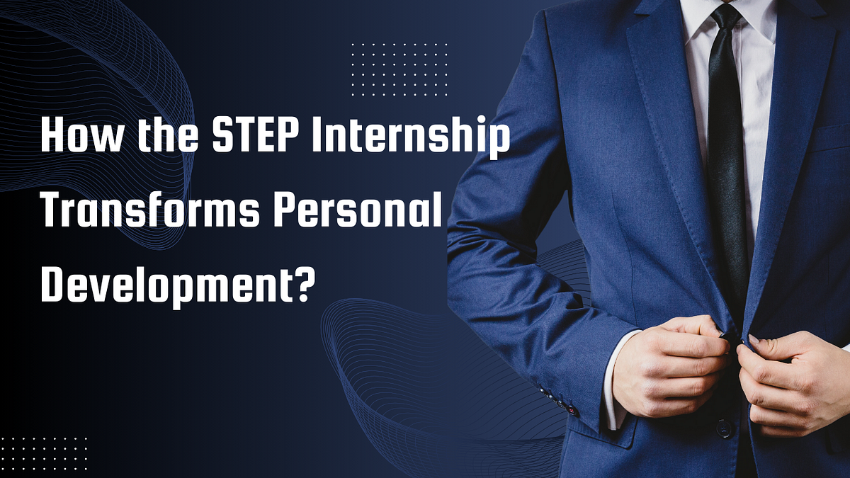How the STEP Internship Transforms Personal Development? | by Vivek ...