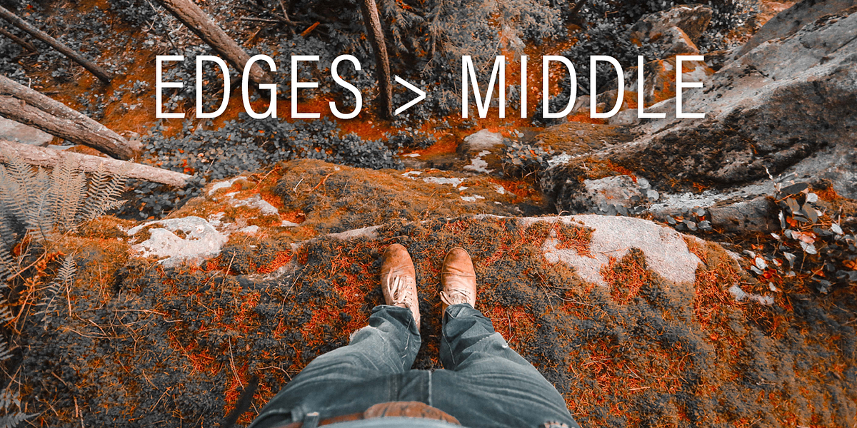 EDGES > MIDDLE. Edges are sharp — you could fall off a… | by Basil ...