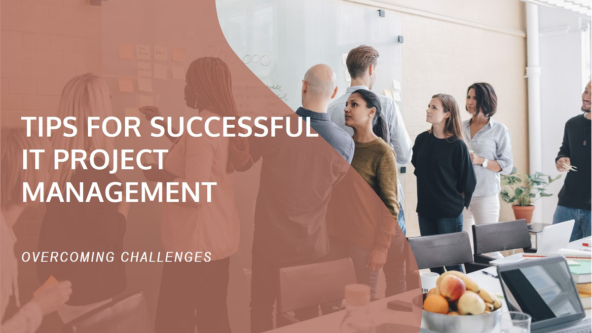 Overcoming Challenges in IT Project Management: Tips for Success | by ...