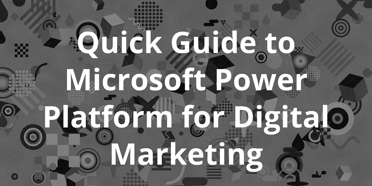 Quick Guide to Microsoft Power Platform for Digital Marketing | by Vic ...