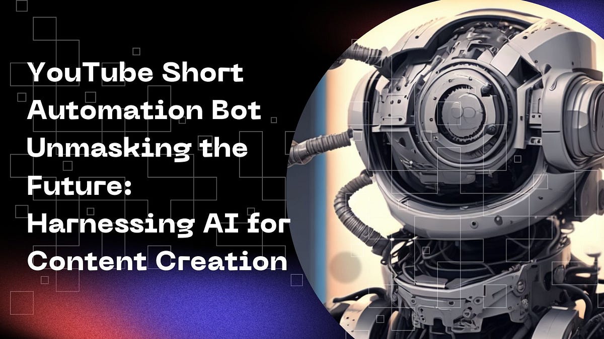YouTube Short Automation Bot Unmasking the Future: Harnessing AI for Content Creation | by ...