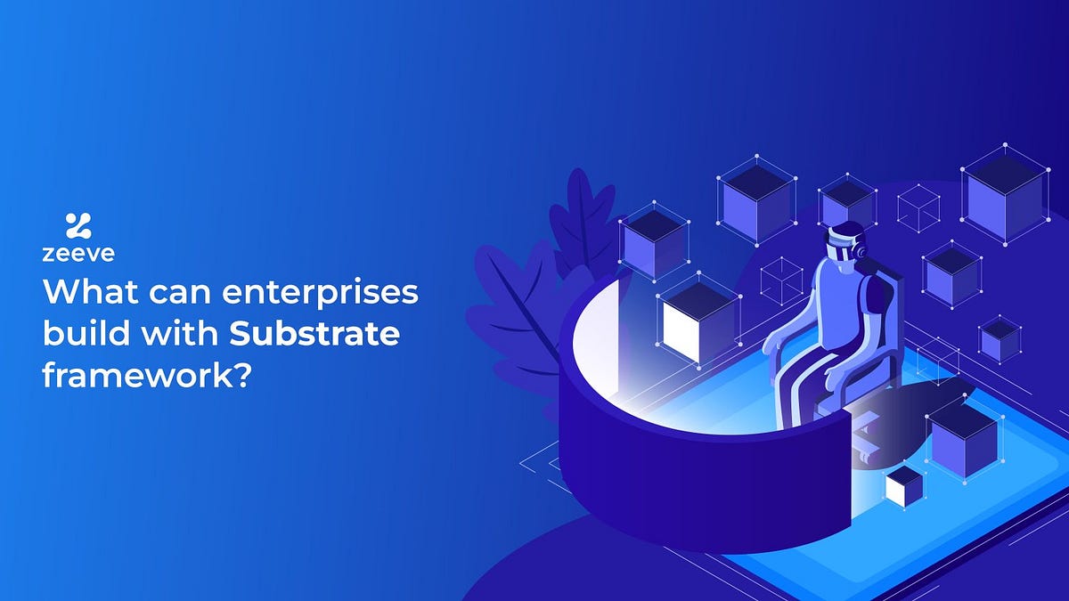 What can enterprises build with Substrate framework? | by Zeeve | Aug ...