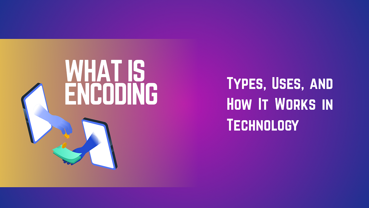 What Is Encoding? Types, Uses, and How It Works in Technology | by amol ...