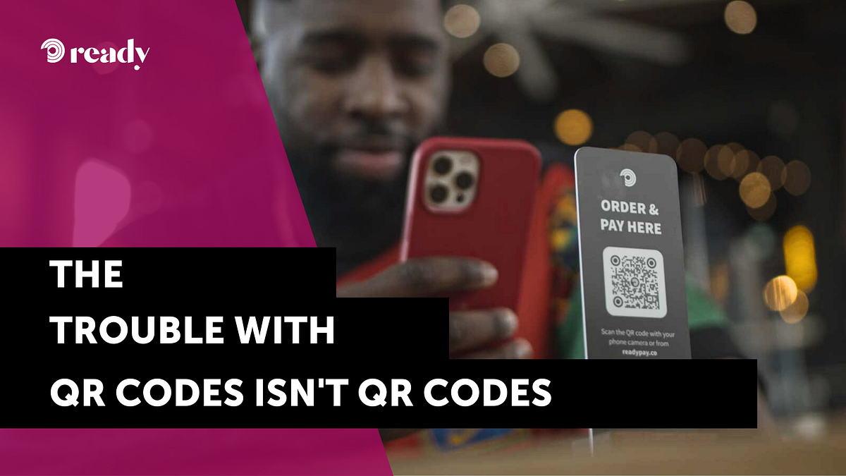 The Trouble with QR Codes Isn’t QR Codes | by Ready to Pay Software | Medium