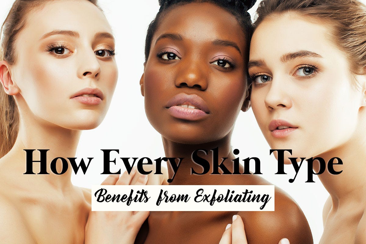The Right Way to Exfoliate Every Skin Type, According to Experts | by ...