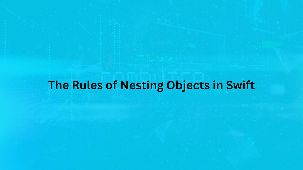 The Rules of Nesting Objects in Swift | by Ijeoma Nelson | iOSPlayBook | Medium