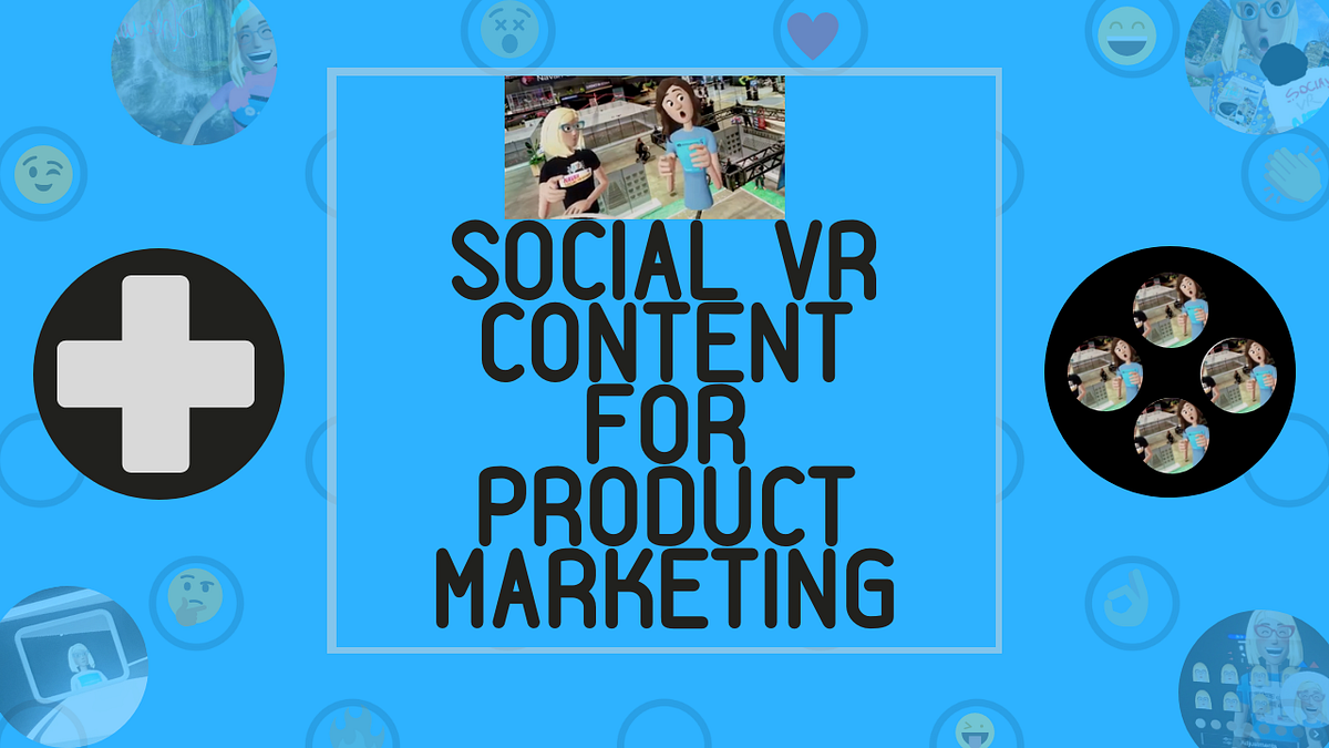 Social VR Content for Product Marketing Managers | by Navah Berg ...