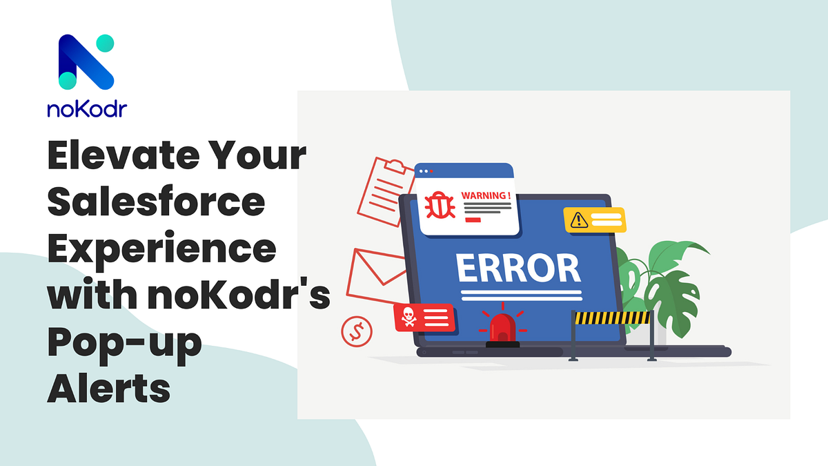 Enhancing Your Salesforce Experience With Nokodrs Pop Up Alerts By Nokodr Medium
