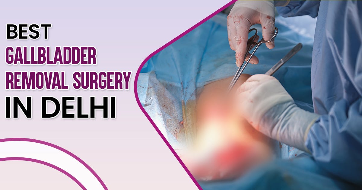 Exploring the Benefits of Gallbladder Removal Surgery in Central Delhi ...