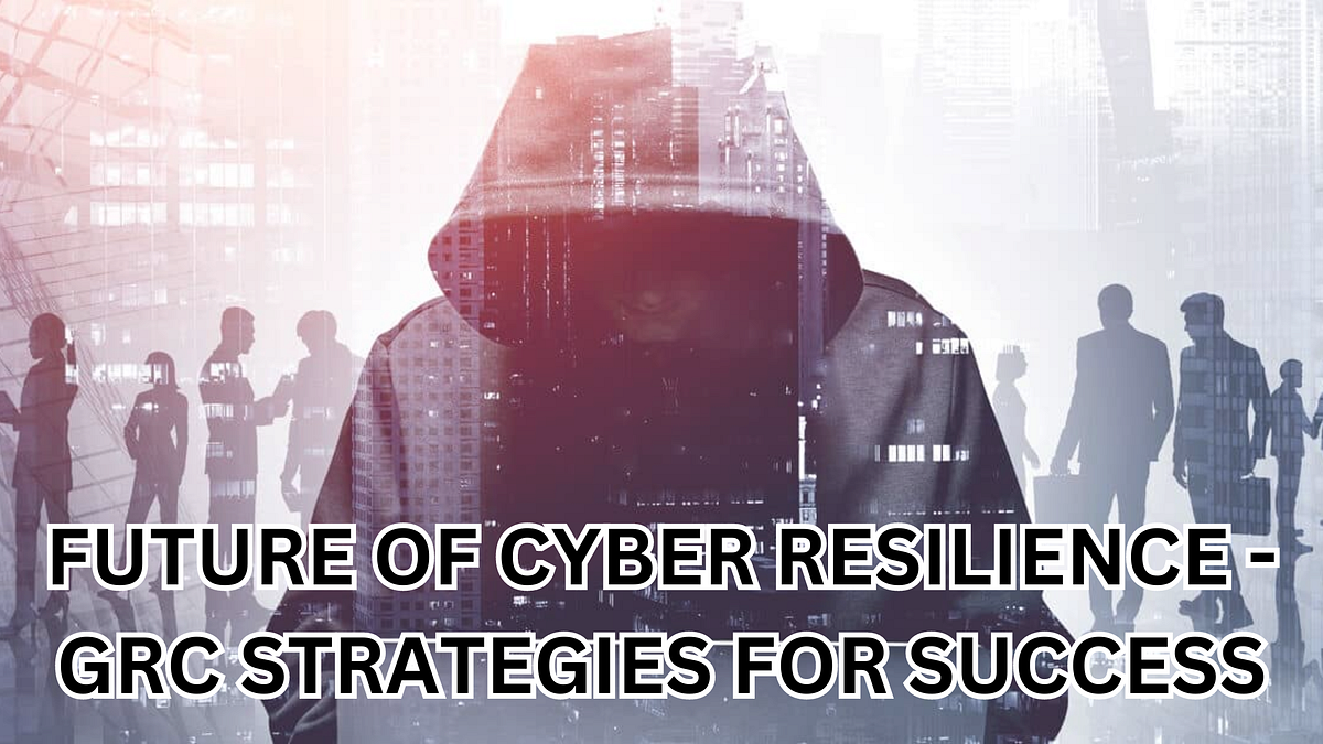 Future of Cyber Resilience — GRC Strategies for Success | by get2knowit ...