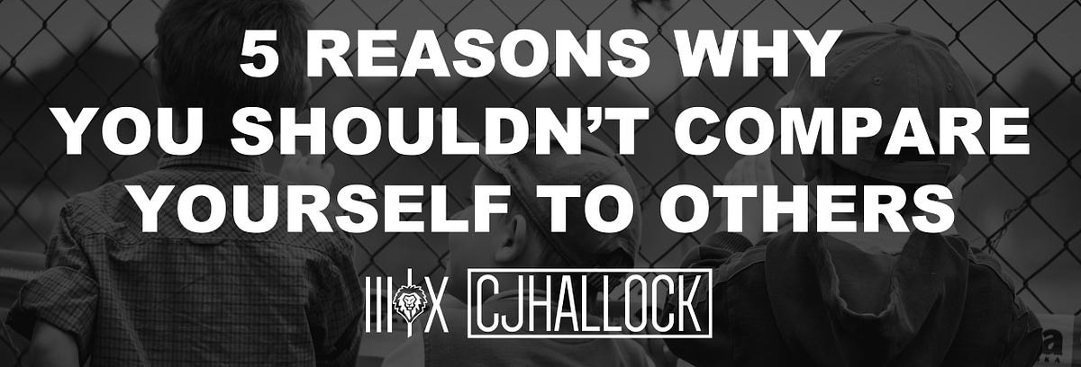 5 Reasons Why You Shouldn’t Compare Yourself to Others | by C.J ...
