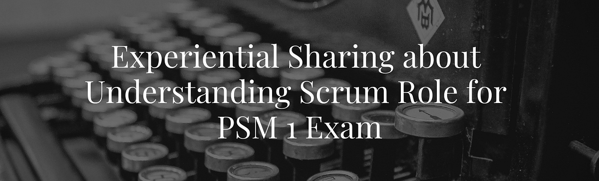 Experiential Sharing about PSM1 Exam | by Anubhav Sinha | Medium