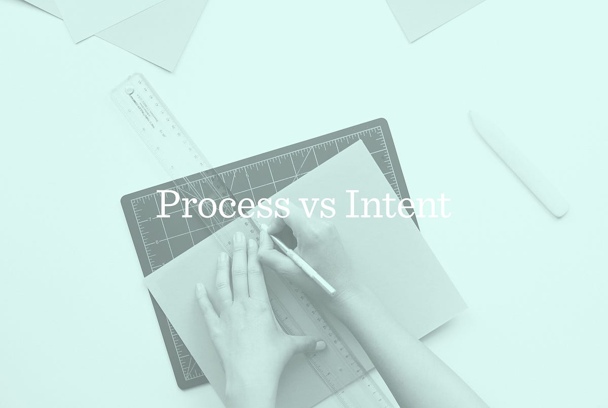 Process vs Intent | by Jake Dugard | Medium