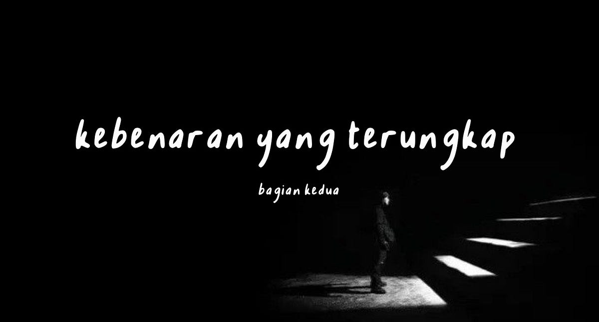 Kebenaran yang Terungkap: Bagian Kedua | by NANA. | Medium