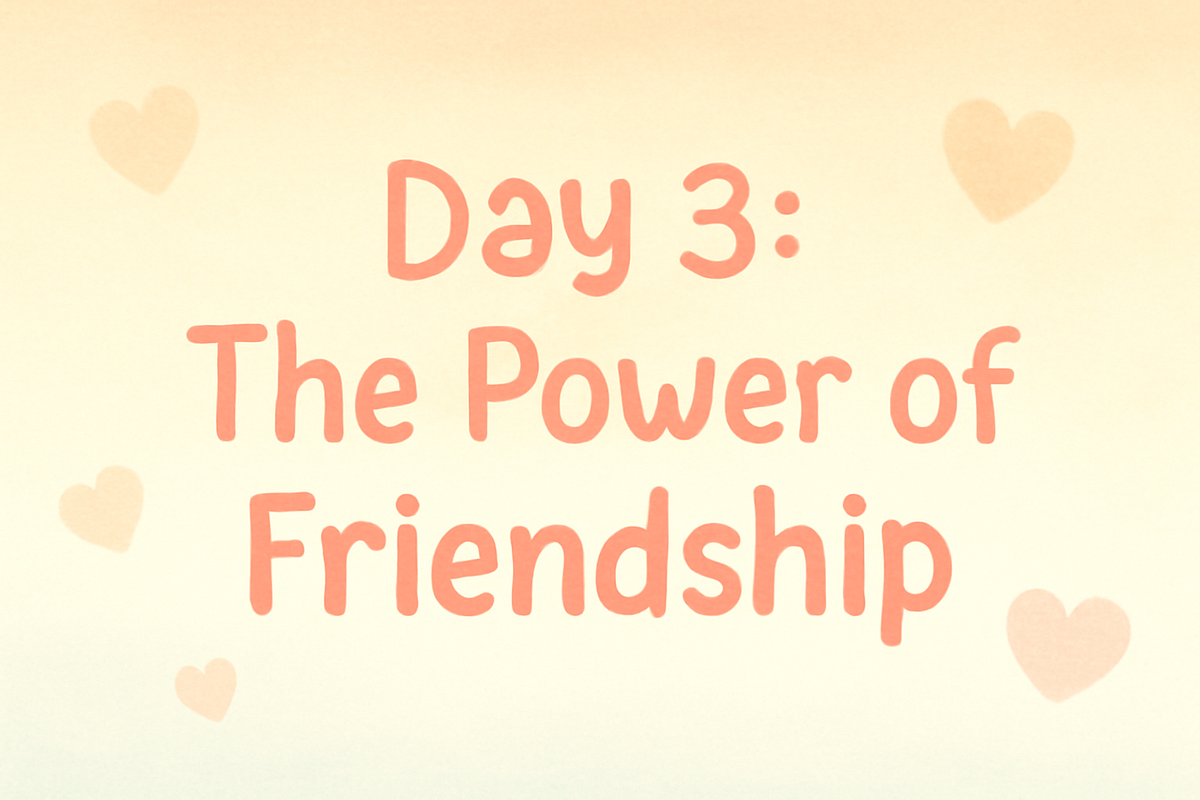 The Power of Friendship : Day 3 of My 30 Days, 30 Lessons Journey | by ...