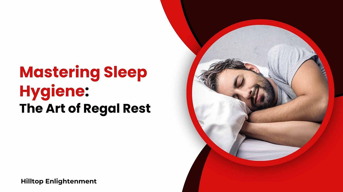 Mastering Sleep Hygiene: The Art of Regal Rest | by Benjamin Hill | Medium