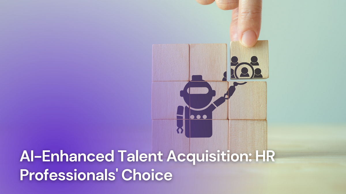 AI-Enhanced Talent Acquisition: HR Professionals’ Choice | by karthi ...