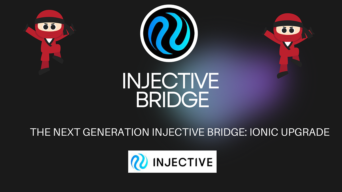 The Next Generation Injective Bridge: Ionic Upgrade | by Nbillavaa ...