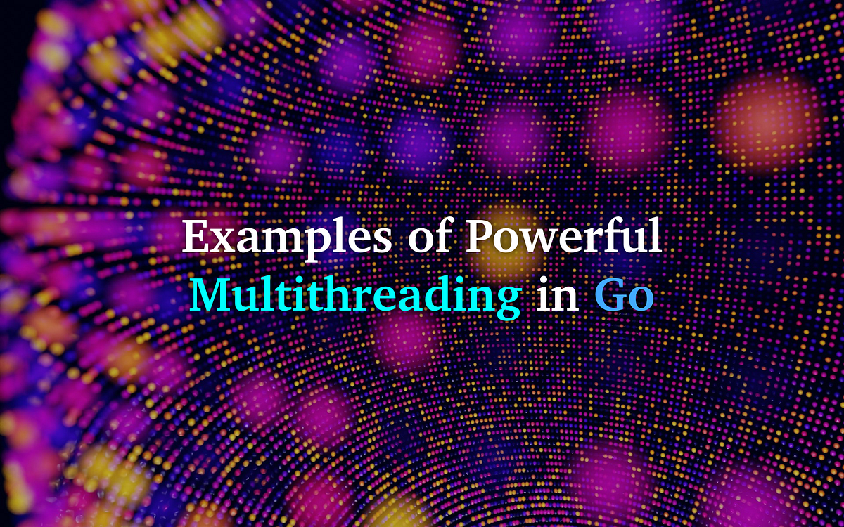 Examples of Powerful Multithreading in Go | by Luke Wilson | Medium