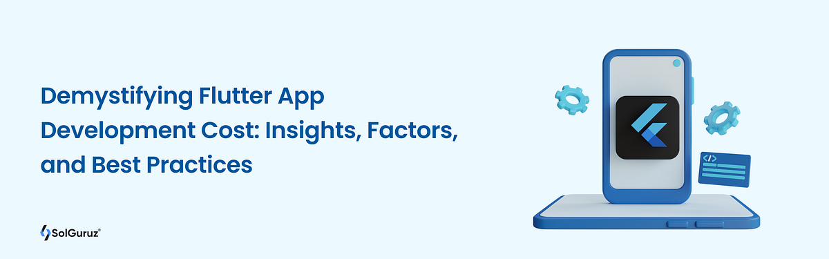 Demystifying Flutter App Development Cost: Insights, Factors, and Best Practices | by SolGuruz ...