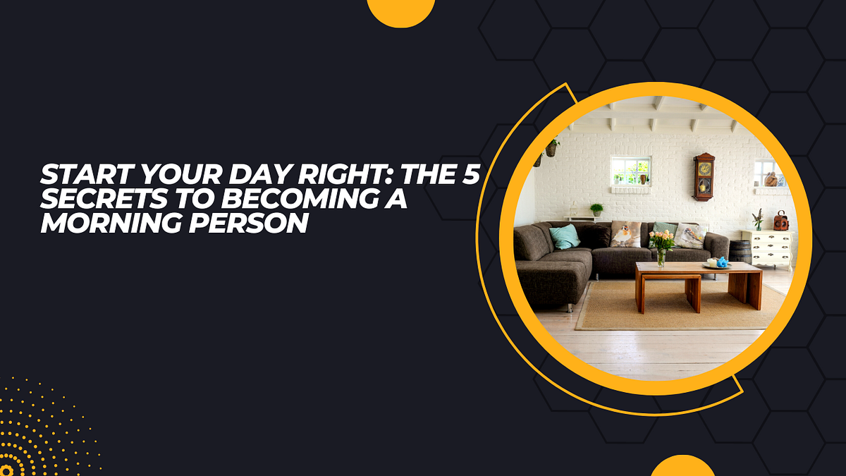 Start Your Day Right: The 5 Secrets to Becoming a Morning Person | by ...