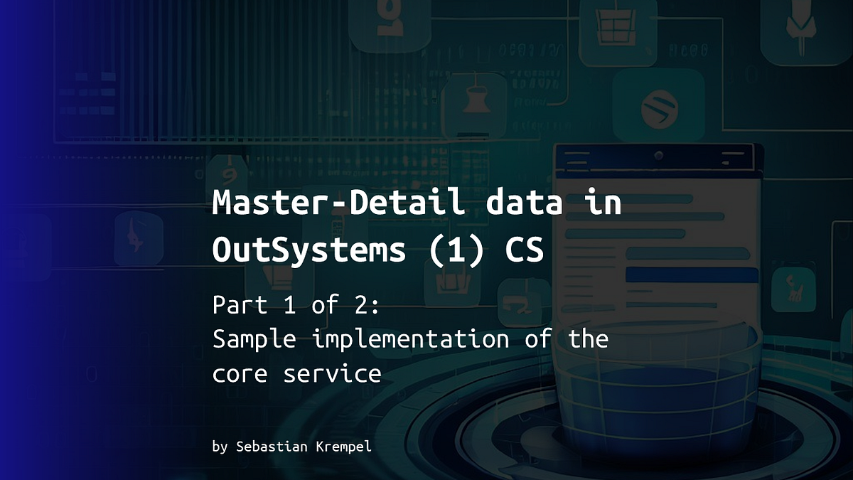 Master-Detail data in OutSystems (1) CS | by Sebastian Krempel | ITNEXT