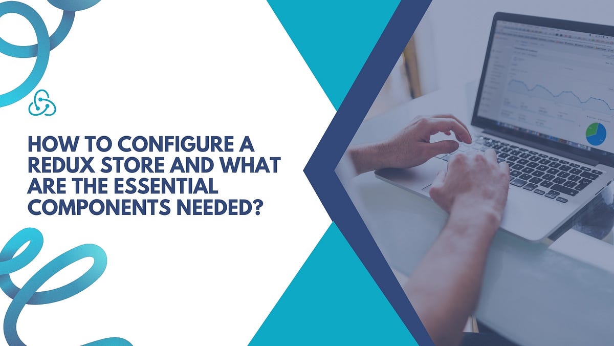 How to configure a Redux store and what are the essential components needed? | by Farihatul ...