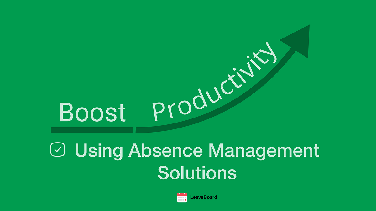 Boost Productivity with an Absence Management Solution | by LeaveBoard ...