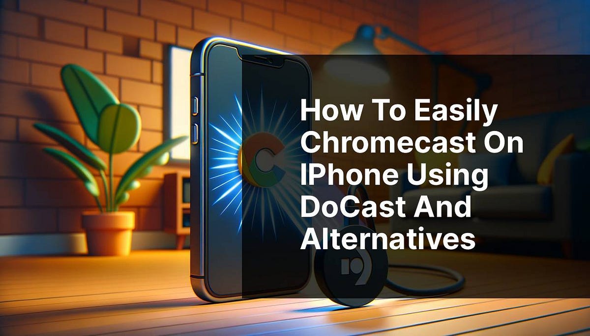 How to Easily Chromecast on iPhone Using DoCast and Alternatives | by ...