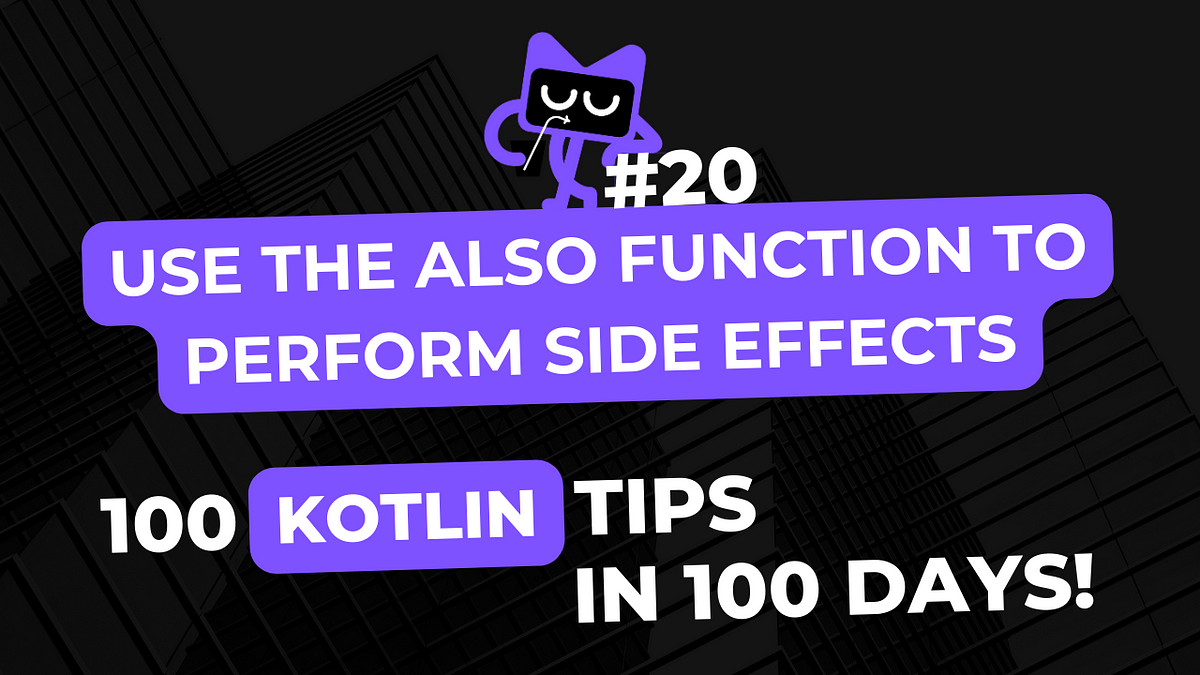 Kotlin Tip 20 Use The Also Function To Perform Side Effect Operations— 100 Kotlin Tips In 100