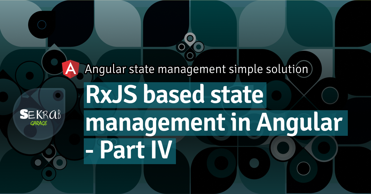 RxJS based state management in Angular — Part IV | by Ayyash Ayyash | Medium