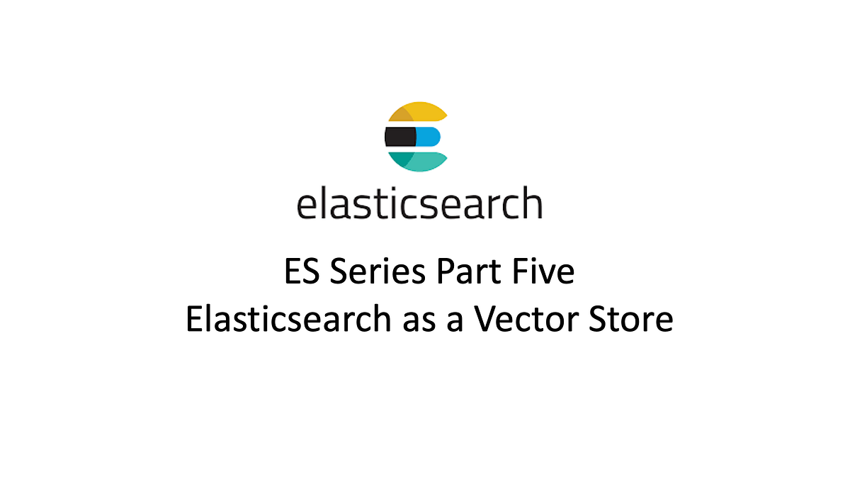 Elasticsearch as a Vector Store 🚀 | ES Tutorial 5 | by Abhishek Bairagi | Medium