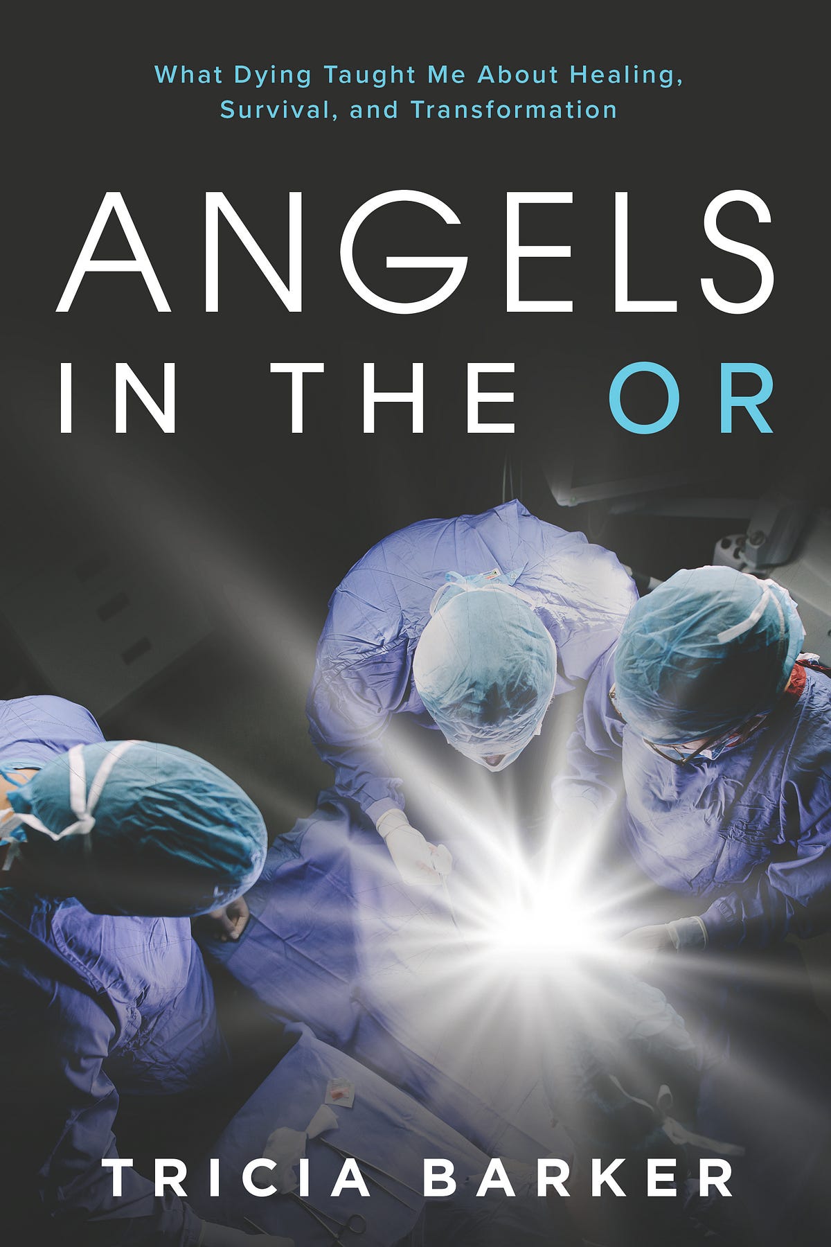 Angels in the OR: What Dying Taught Me About Healing, Survival, and ...